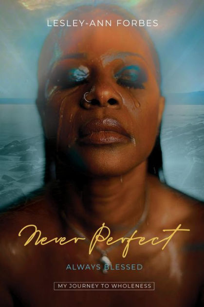 Never Perfect Always Blessed: My Journey to Wholeness by Lesley-Ann ...