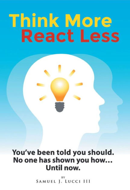 Think More React Less by Samuel J. Lucci III | eBook | Barnes & Noble®