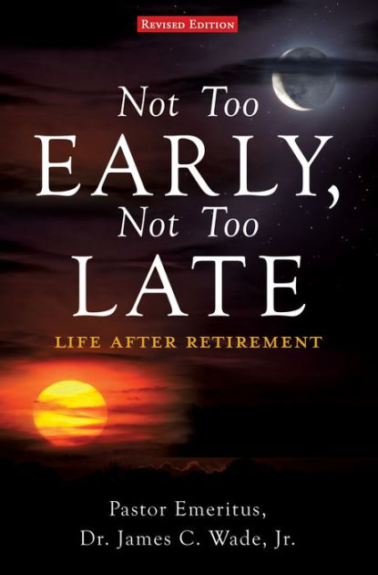 Not Too Early, Not Too Late by Pastor Emeritus, Dr. James C. Wade Jr ...
