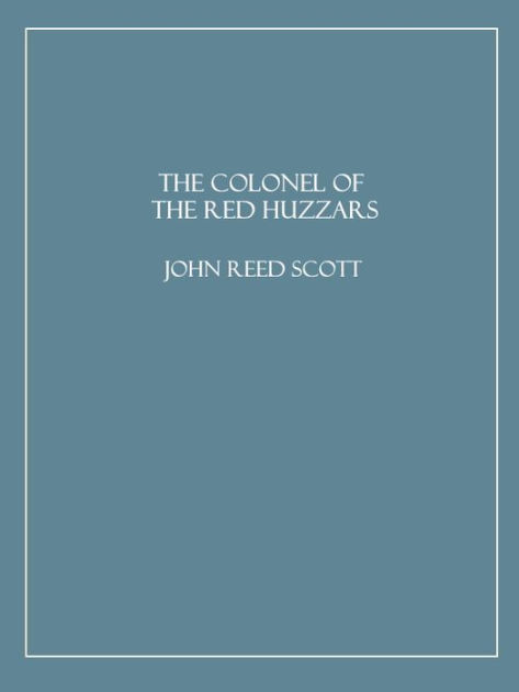 The Colonel of the Red Huzzars by John Reed Scott | eBook | Barnes & Noble®