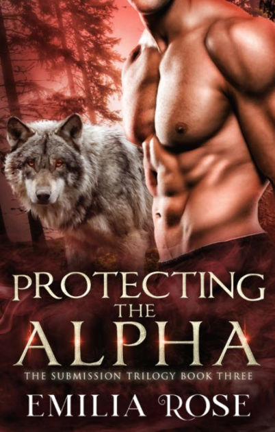 Protecting the Alpha: A Steamy Wolf-Shifter Romance by Emilia Rose ...