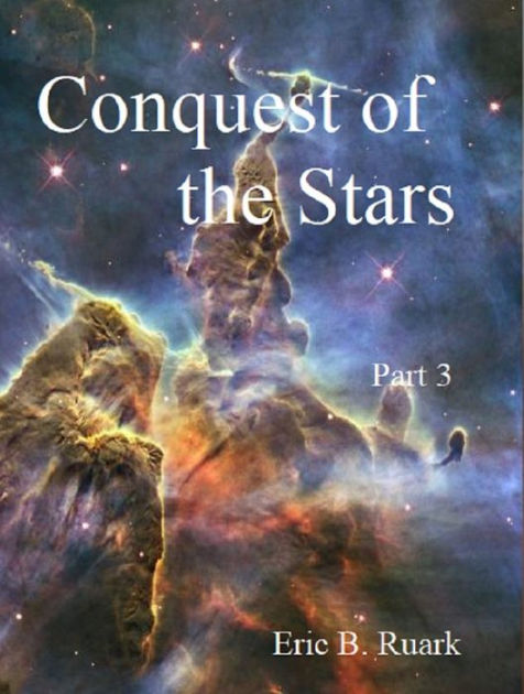 Conquest of the Stars... Part 3 by Eric B. Ruark, Eric Ruark | eBook ...
