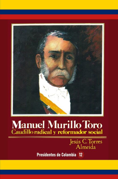 Manuel Murillo Toro by Jesus Clodoaldo Torres Almeida | eBook | Barnes ...