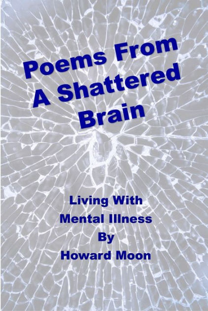 Poems From A Shattered Brain: Living With Mental Illness: by Howard ...