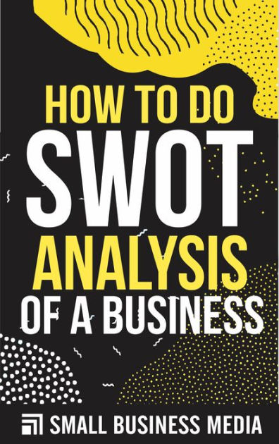 How To Do A SWOT Analysis Of A Business by Small Business Media | eBook ...