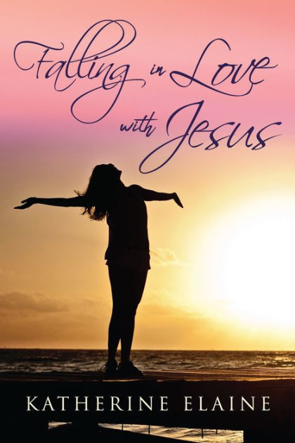 Falling in Love with Jesus by Katherine Elaine, Paperback | Barnes & Noble®