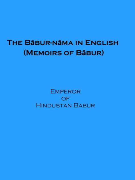 The Babur-nama in English (Memoirs of Babur) by Emperor of Hindustan ...