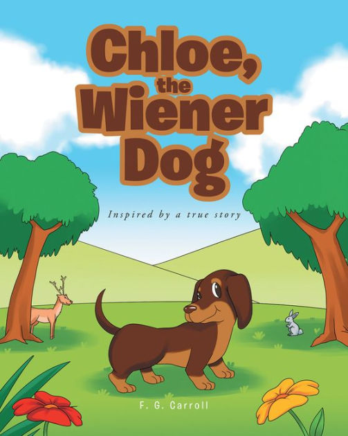 Chloe, the Wiener Dog; Inspired by a true story by F. G. Carroll ...