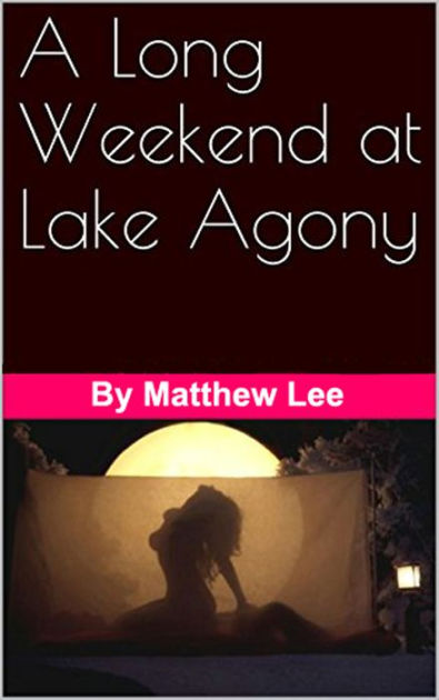 A Long Weekend at Lake Agony by Matthew Lee | eBook | Barnes & Noble®