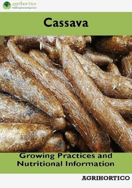 Cassava: Growing Practices and Nutritional Information by Agrihortico ...