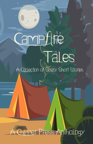 Campfire Tales: A Collection of Scary Short Stories by Chipper Press ...