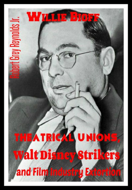 Willie Bioff Theatrical Unions, Walt Disney Strikers, and Film Industry ...