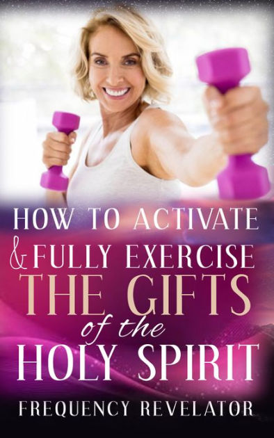 How to Activate and Fully Exercise the Gifts of the Holy Spirit by ...