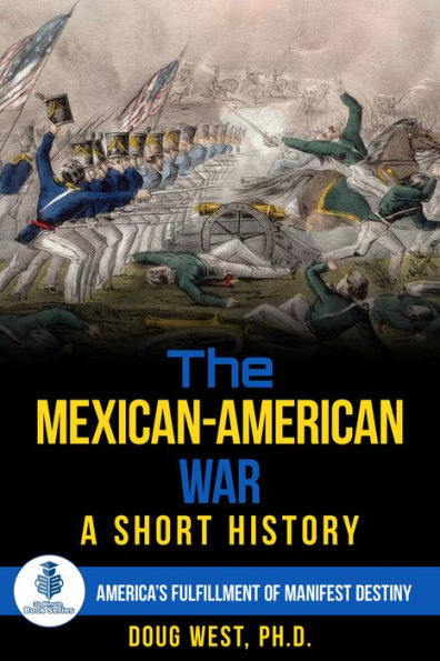 The Mexican-American War: A Short History America's Fulfillment of ...