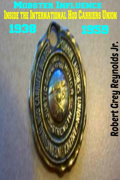 Mobster Influence Inside the International Hod Carriers Union 1938 1959 ...