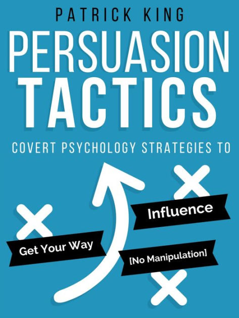 Persuasion Tactics (Without Manipulation): Covert Psychology Strategies ...