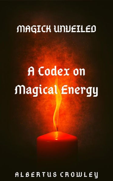 A Codex on Magical Energy (Magick Unveiled, #1) by Albertus Crowley ...