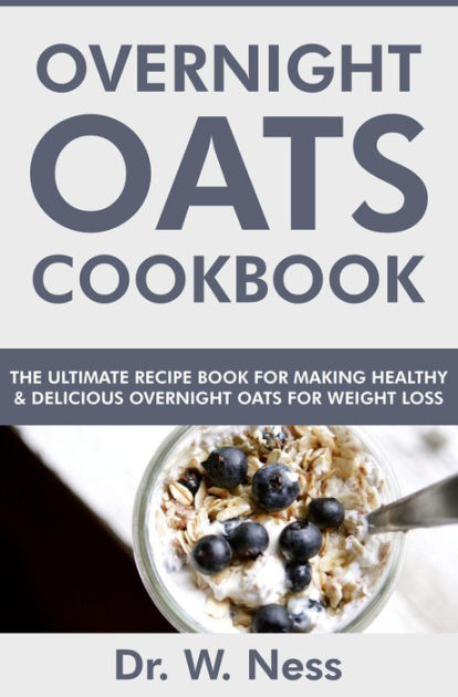 Overnight Oats Cookbook: The Ultimate Recipe Book for Making Healthy ...
