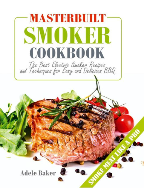 Masterbuilt Smoker Cookbook (Smoking Meats Cookbook, #1) by Adele Baker ...