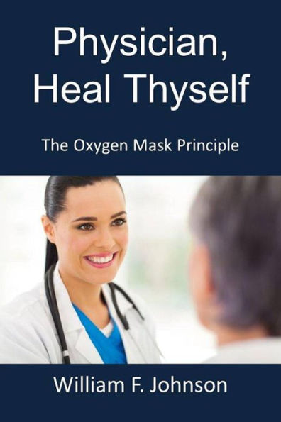 Physician, Heal Thyself; The Oxygen Mask Principle by William F Johnson ...