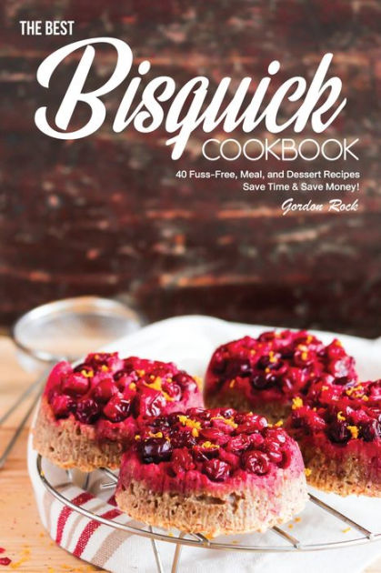 The Best Bisquick Cookbook: 40 Fuss-Free, Meal, and Dessert Recipes ...