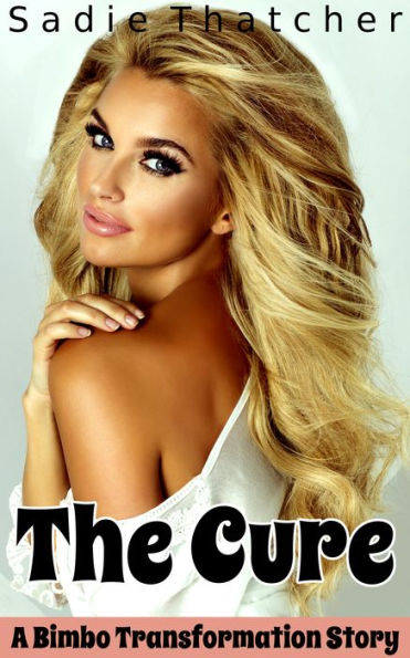 The Cure A Bimbo Transformation Story By Sadie Thatcher Ebook