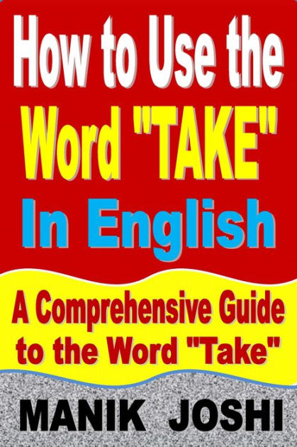 How to Use the Word "Take" In English: A Comprehensive Guide to the ...