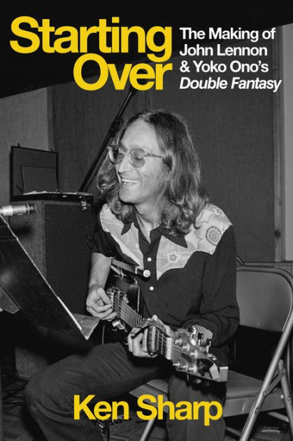 Starting Over: The Making of John Lennon and Yoko Ono's Double Fantasy ...