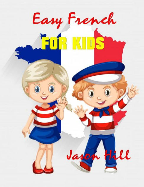 Easy French for Kids by Tony R. Smith, Jason Hill | eBook | Barnes & Noble®