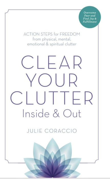 Clear Your Clutter Inside & Out: Action Steps for Freedom from Physical ...