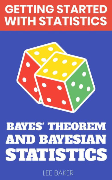 Bayes' Theorem and Bayesian Statistics (Getting Started With Statistics ...