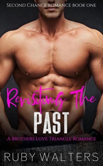 Revisiting The Past A Brothers Love Triangle Romance (Second Chance ...