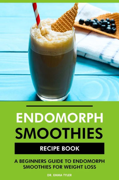 Endomorph Smoothies Recipe Book: A Beginners Guide to Endomorph ...