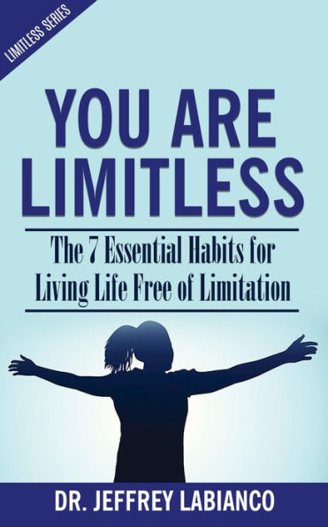 You Are Limitless: The 7 Essential Habits for Living Life Free of ...