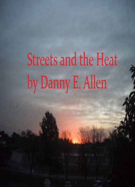 Streets and the Heat. by Danny Eugene Allen | eBook | Barnes & Noble®