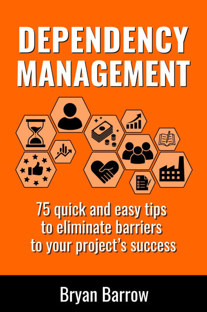 Dependency Management - 75 Quick and Easy Tips to Eliminate Barriers to ...