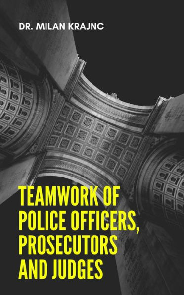 Teamwork of Police Officers, Prosecutors and Judges by Milan Krajnc ...