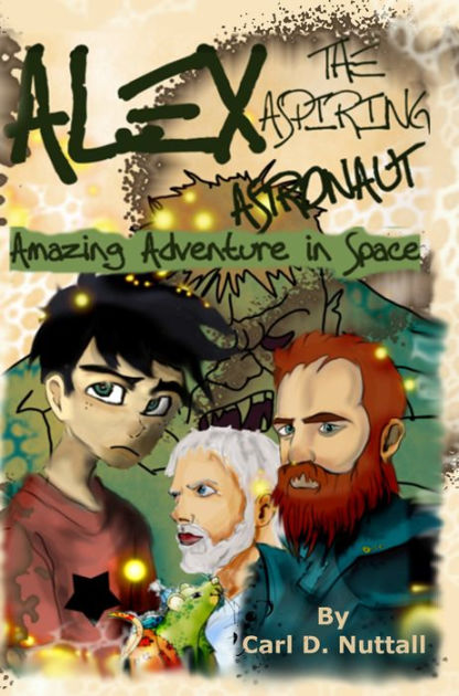 Alex the Aspiring Astronaut: Amazing Adventure in Space by Carl D ...