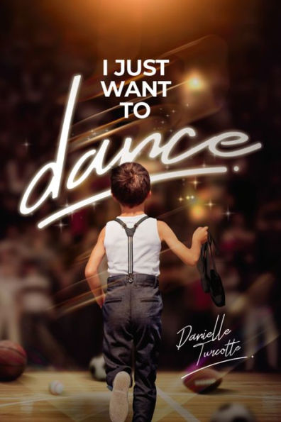 I Just Want to Dance by Danielle Turcotte | eBook | Barnes & Noble®