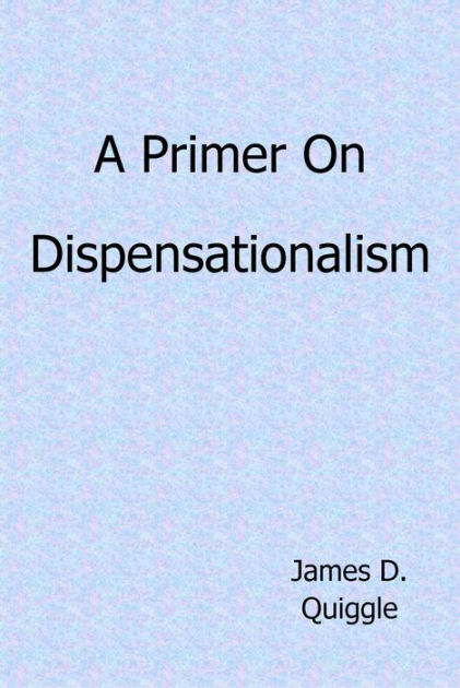 A Primer on Dispensationalism by James D. Quiggle | eBook | Barnes & Noble®