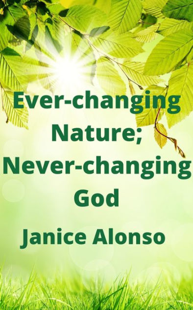 Ever-changing Nature; Never-changing God by Janice Alonso | eBook ...