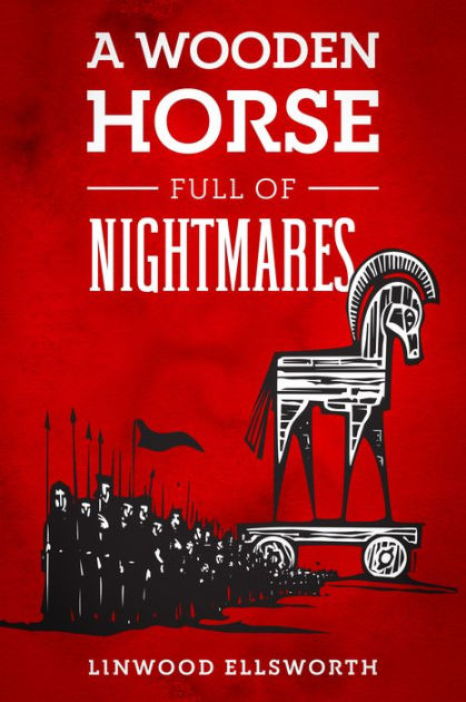 A Wooden Horse Full of Nightmares by Linwood Ellsworth | eBook | Barnes ...