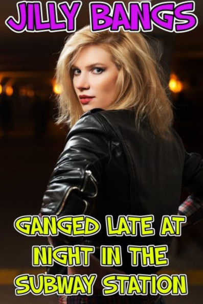 Ganged Late At Night In The Subway Station By Jilly Bangs Ebook