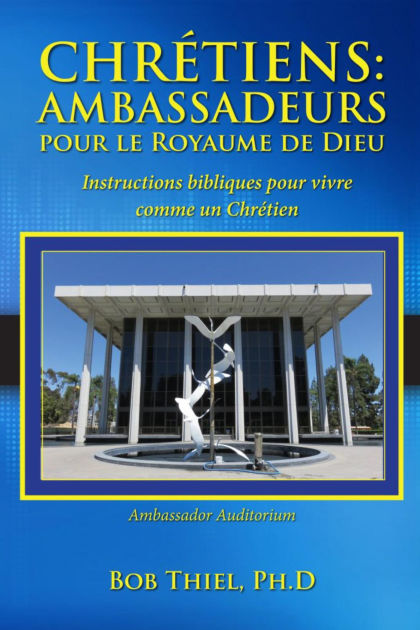 Chrétiens Ambassadeurs Pour le Royaume de Dieu by Bob Thiel, Ph.D ...