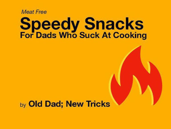 Speedy Meat Free Snacks for Dad Who Suck at Cooking by Old Dad; New ...
