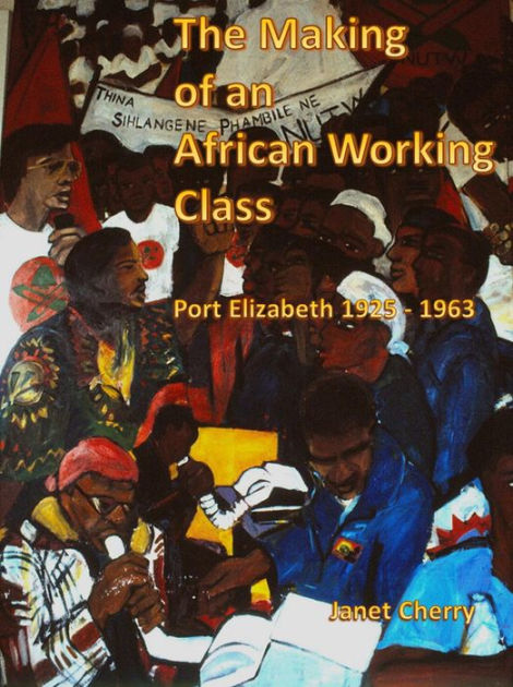 The Making of an African Working Class - Port Elizabeth 1925 - 1963 by ...