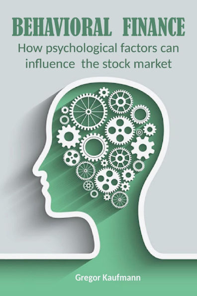 Behavioral Finance How Psychological Factors can Influence the Stock Market by Gregor Kaufmann ...