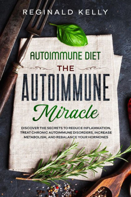 Autoimmune Diet: The Autoimmune Miracle - Discover the Secrets To ...