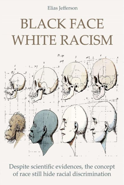 Black Face White Racism Despite scientific evidences, the concept of ...