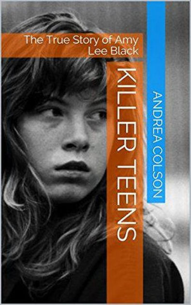 Killer Teens The True Story of Amy Lee Black by Andrea Colson | eBook ...